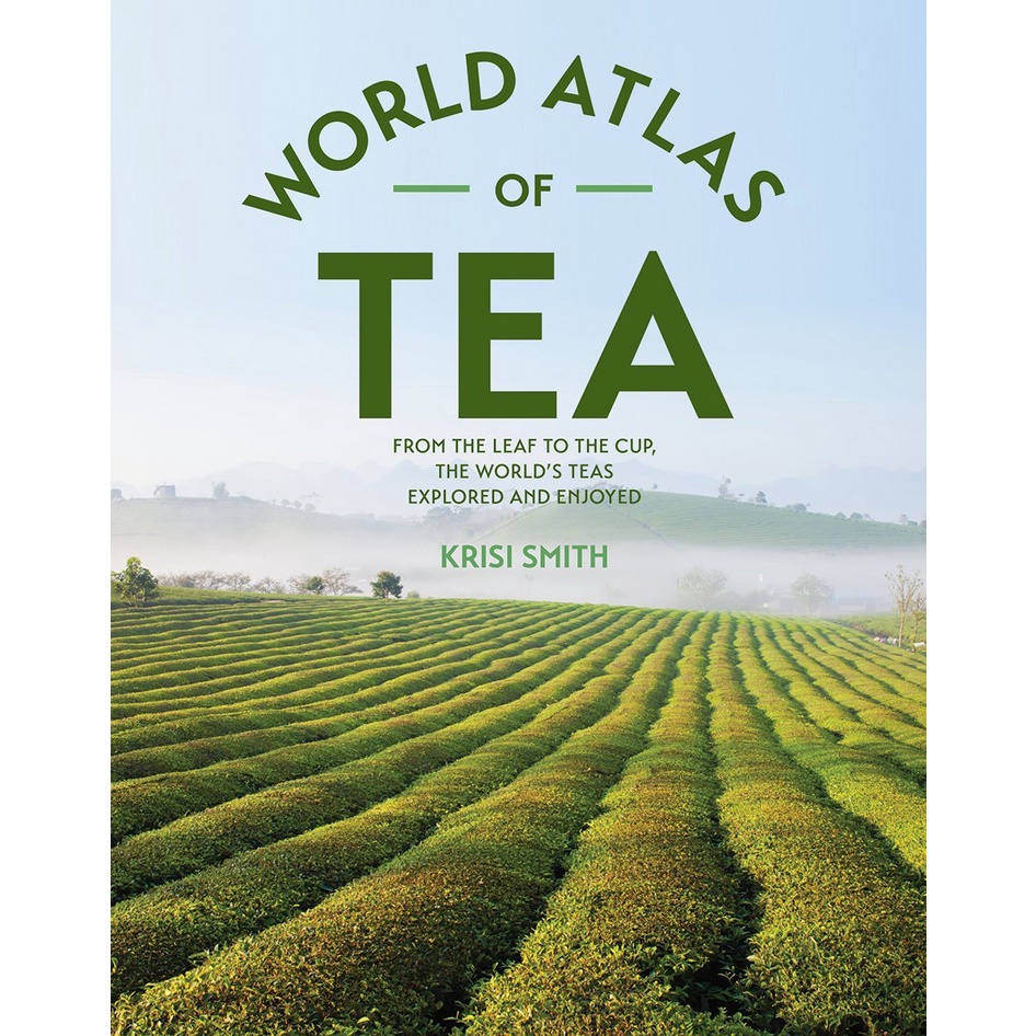 The World Atlas of Tea : From the Leaf to the Cup, the World's Teas ...