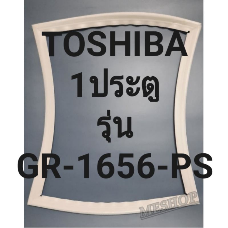 ขอบยางตู้เย็นTOSHIBAรุ่นGR-1656-PS(1ประตูโตชิบา) ทางร้านจะมีช่างไว้คอย ...