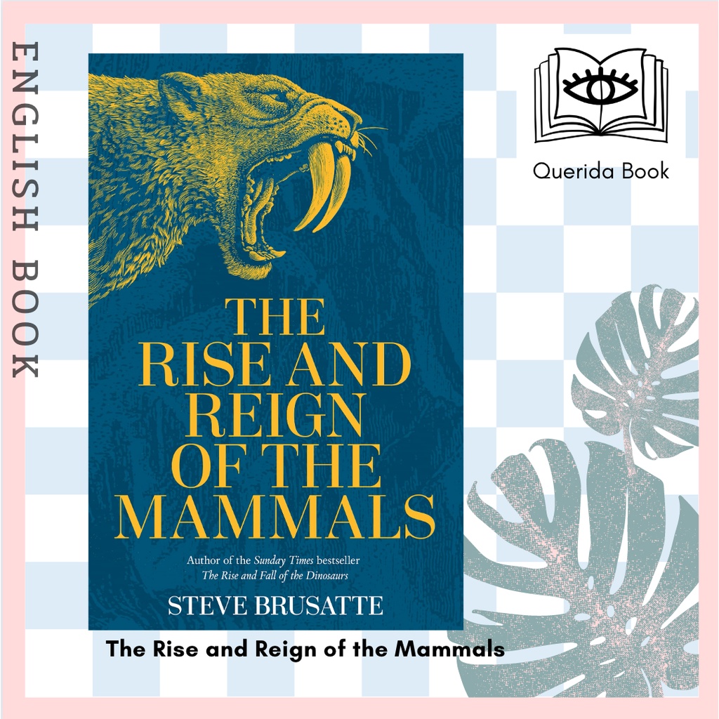 The Rise and Reign of the Mammals : A New History, from the Shadow of ...