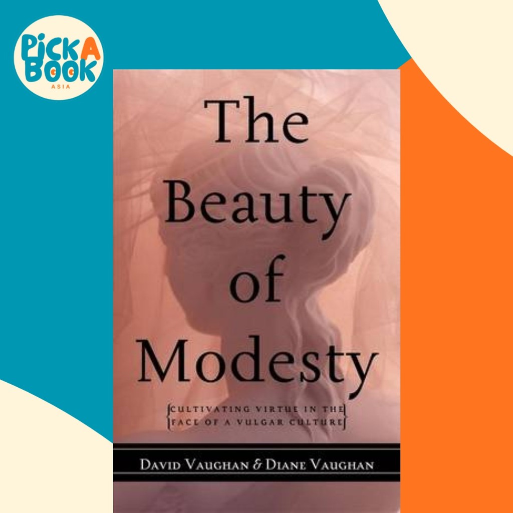 The Beauty of Modesty - Cultivating Virtue in the Face of a Vulgar ...