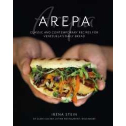 Arepa : Classic & Contemporary Recipes for Venezuela's Daily Bread ...