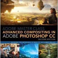 Adobe Master Class : Advanced Compositing in Adobe Photoshop CC: Bringing the Impossible to ...