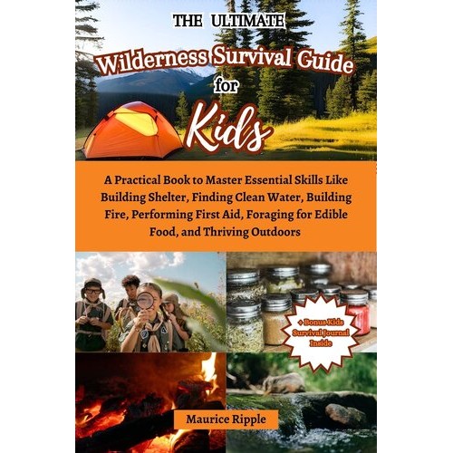 The Ultimate Wilderness Survival Guide For Kids : A Practical Book to ...
