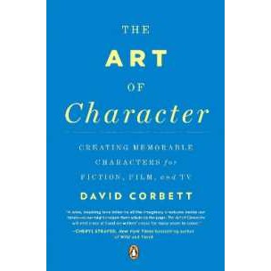 The Art of Character : Creating Memorable Characters for Fiction, Film ...