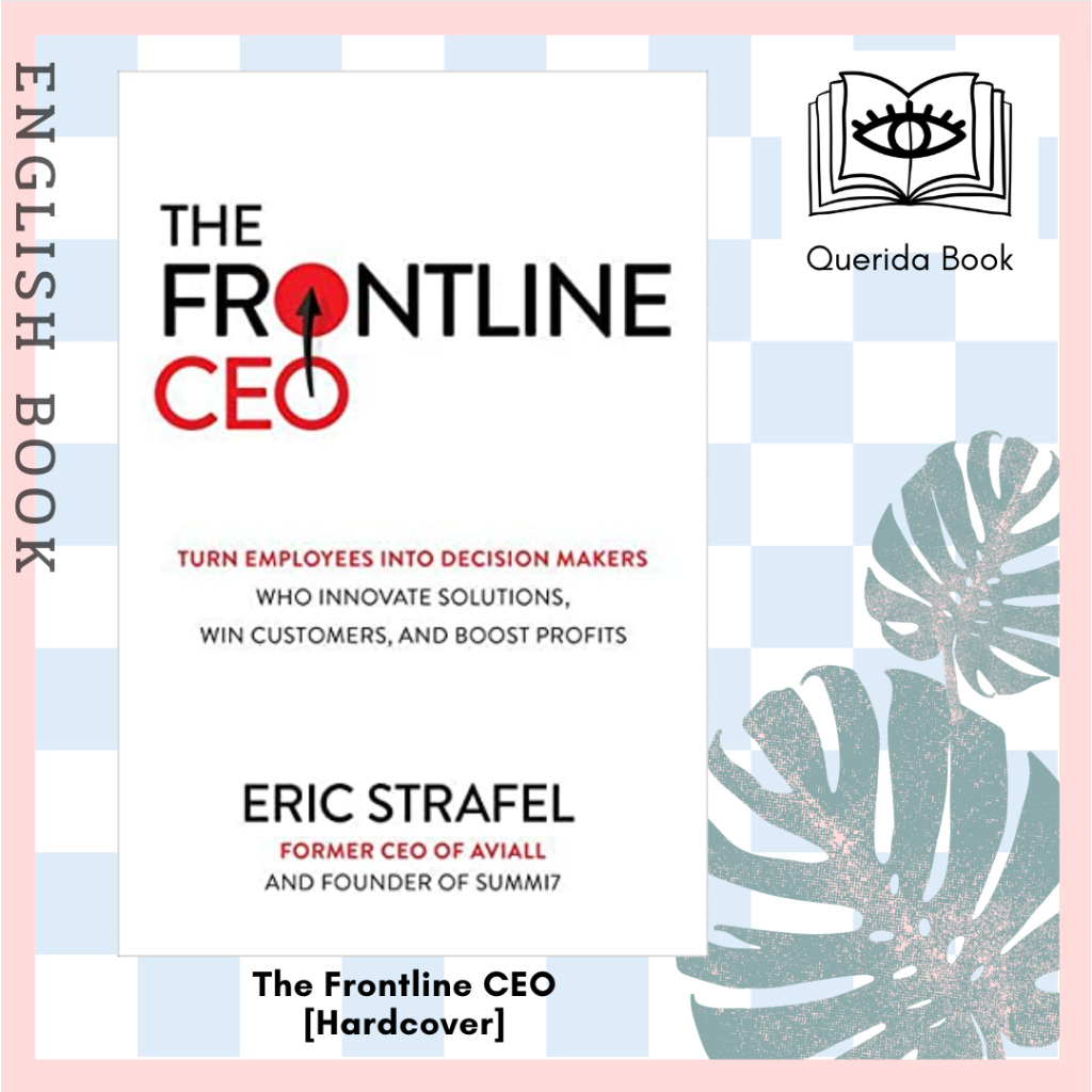 The Frontline CEO: Turn Employees into Decision Makers Who Innovate Solutions, Win Customers ...