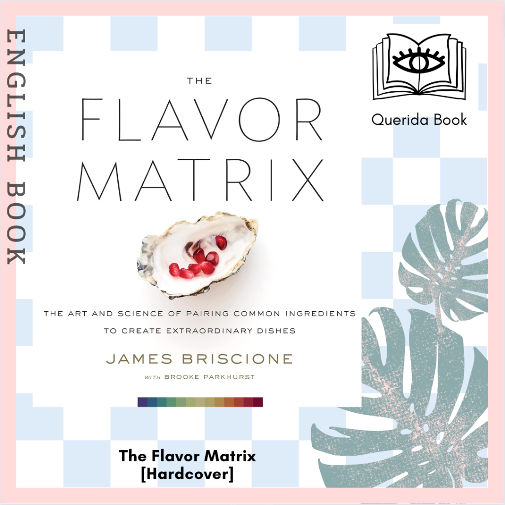 The Flavor Matrix : The Art and Science of Pairing Common Ingredients ...
