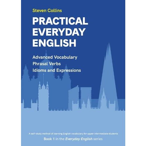Practical Everyday English: Advanced Vocabulary: Phrasal Verbs: Idioms ...