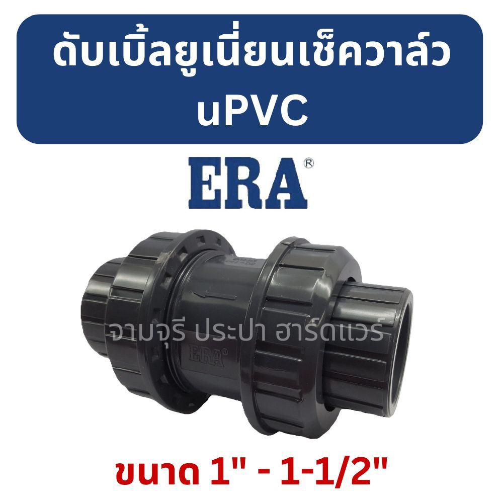 ERA UPVC ดับเบิ้ลยูเนี่ยนเช็ควาล์ว ขนาด 1 นิ้ว - 1.1/2 นิ้ว แบบสวมทากาว ใช้กับท่อ PVC เท่านั้น ...