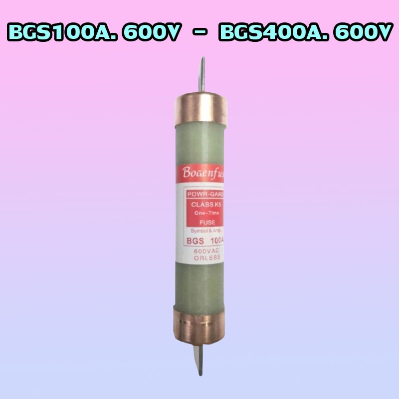 BGS-100 100A. 600V. - BGS-400 400A. 600V. ฟิวส์สำหรับเซฟตี้สวิทช์ ...